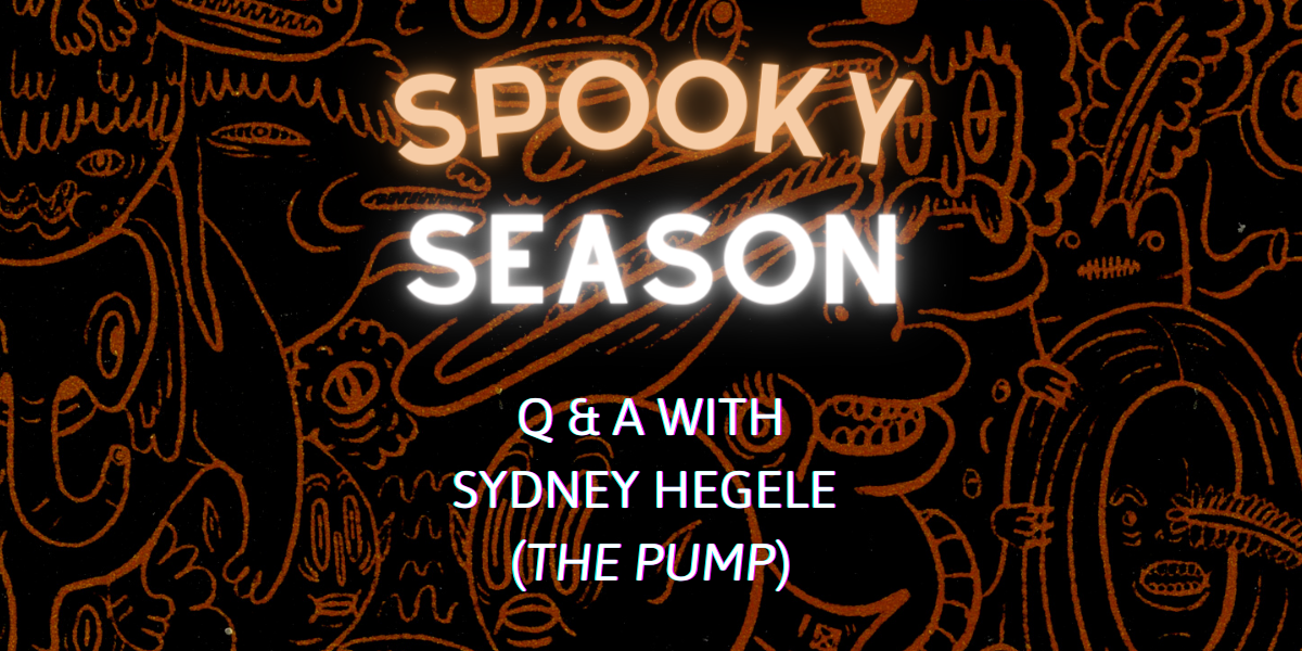 A Spooky Q&A, with Sydney Hegele (The Pump) · Invisible Publishing